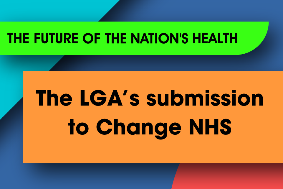 The LGA’s submission to Change NHS | Local Government Association