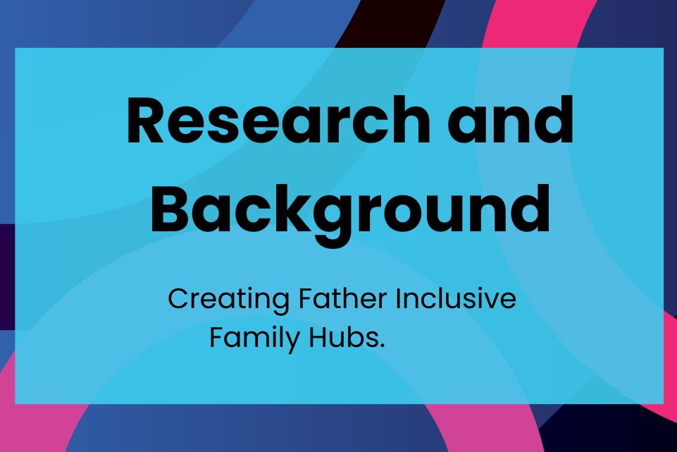 Research and Background for Creating Father Inclusive Family Hubs ...